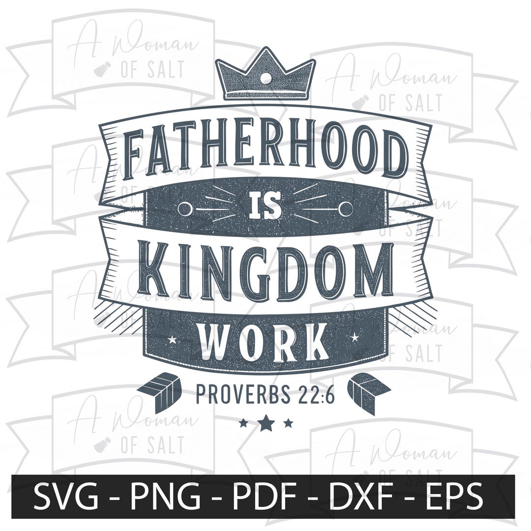 Fatherhood is Kingdom Work Proverbs 22:6 Svg Png Eps Pdf Dxf Christian ...