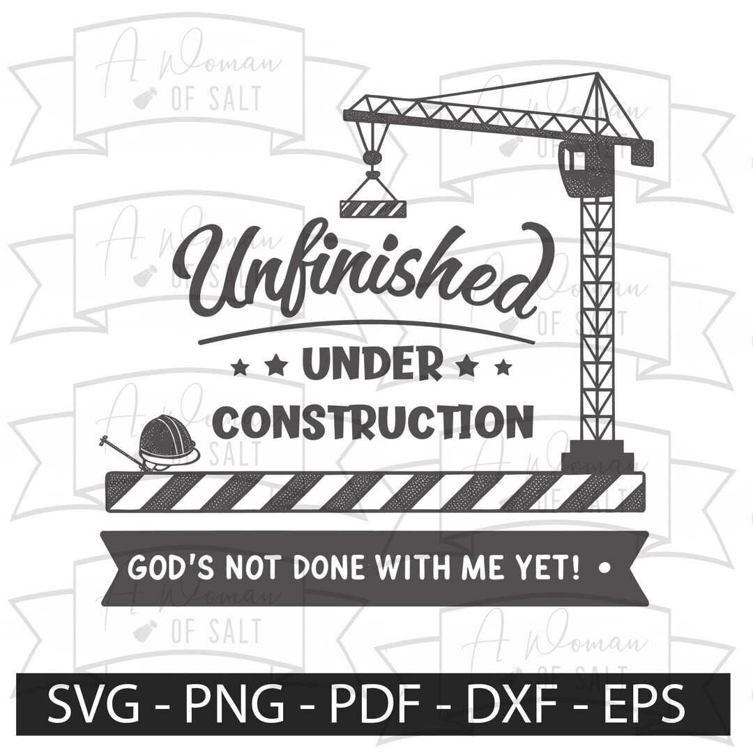 Unfinished Under Construction, Gods Not Done With Me yet Svg Png Eps ...
