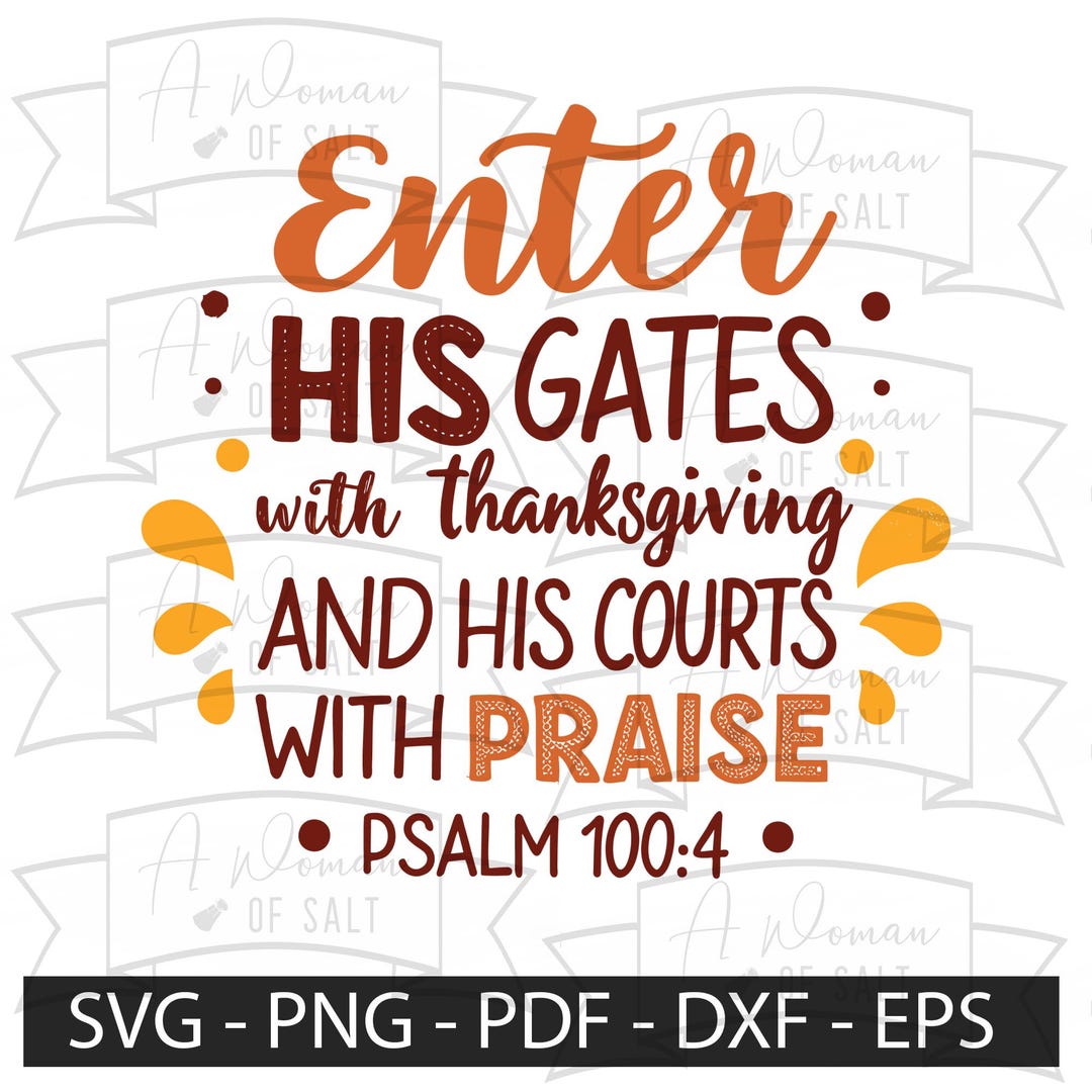 Enter His Gates With Thanksgiving, Psalm 100 4 Christian Decor Svg Png ...