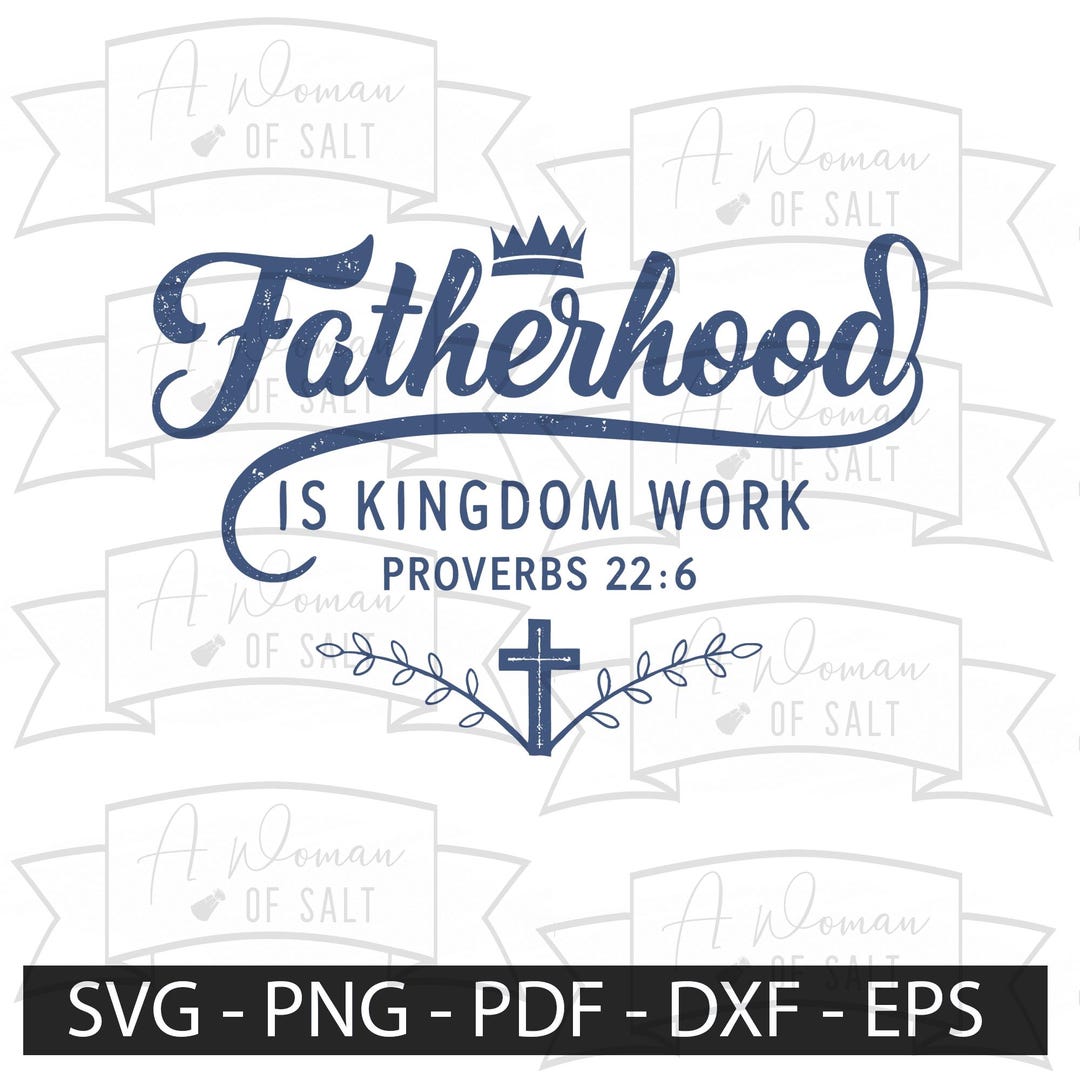 Fatherhood is Kingdom Work Proverbs 22:6 Svg Png Eps Pdf Dxf Christian ...