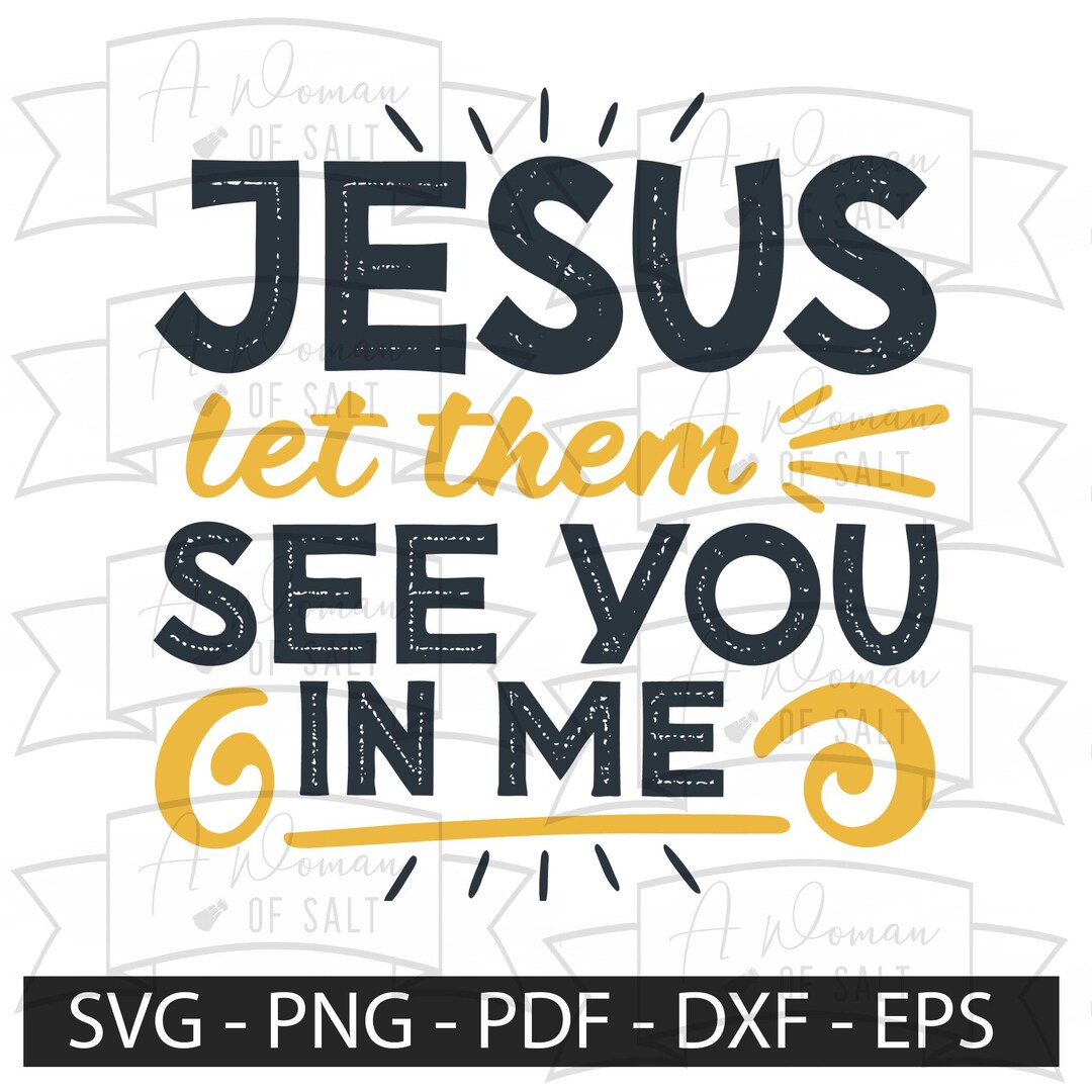 Jesus Let Them See You in Me Svg Png Eps Pdf Dxf, Christian Faith ...