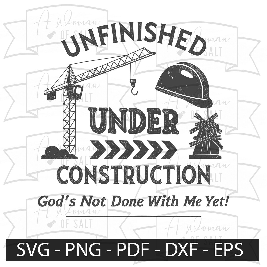 Unfinished Under Construction Svg Png Eps Pdf Dxf, Gods Not Done Yet ...