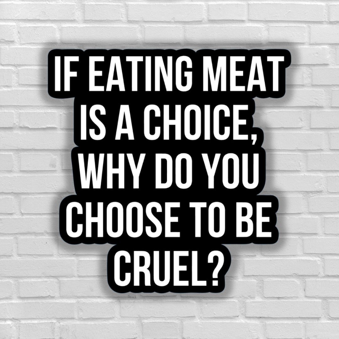 Vegan Sticker If Eating Meat is a Choice Why Do Choose to Be Cruel ...