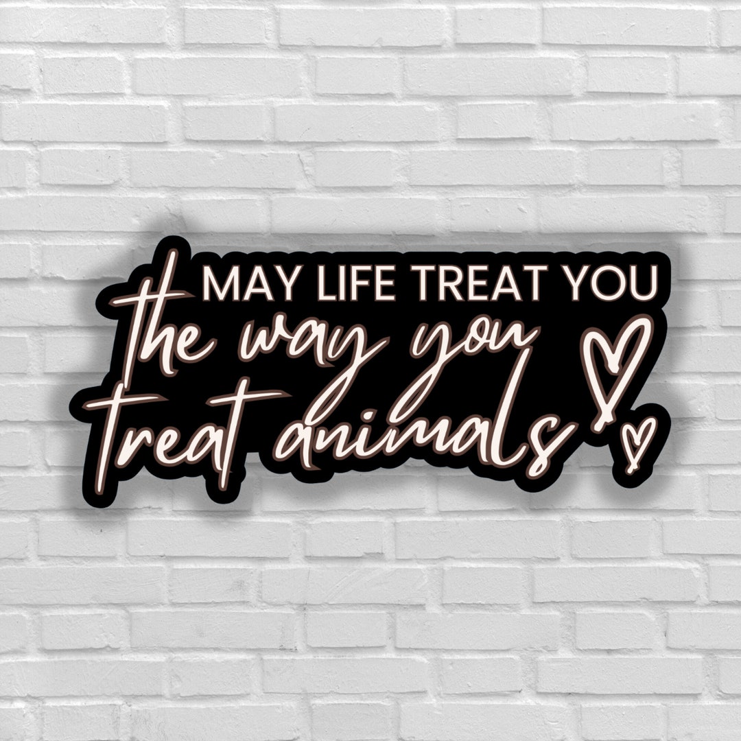 Vegan Sticker May Life Treat You the Way You Treat Animals Vegan for ...