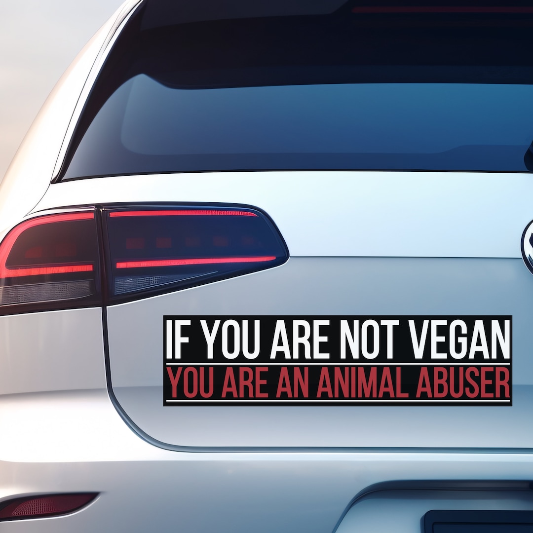 Bumper Car Sticker for Vegan Activists If You Are Not Vegan You Are an ...