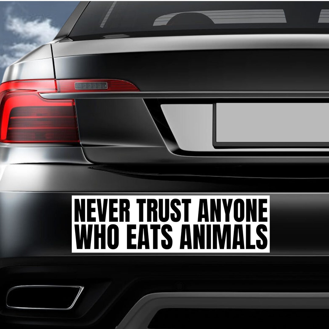 Car Bumper Sticker for Vegan Activists Never Trust ANYONE Who Eats ...