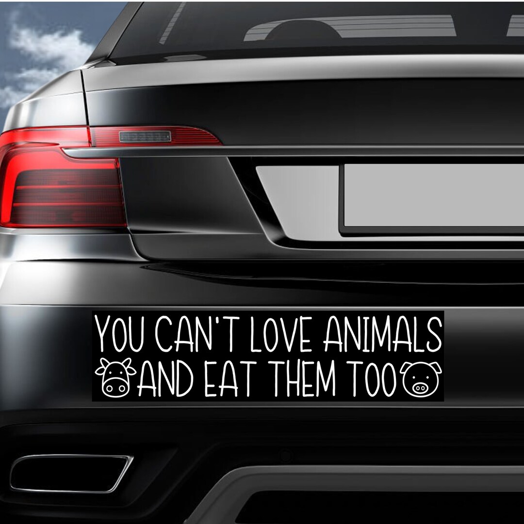 Car Bumper Sticker for Vegan Activists You Can't Love Animals and Eat ...