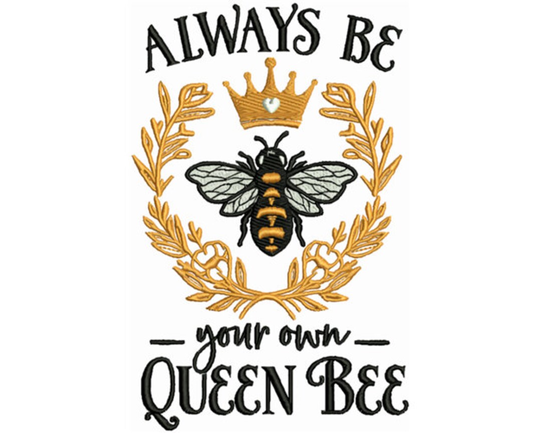 Queen Bee Machine Embroidery Design Always Be Your Own Queen Bee ...