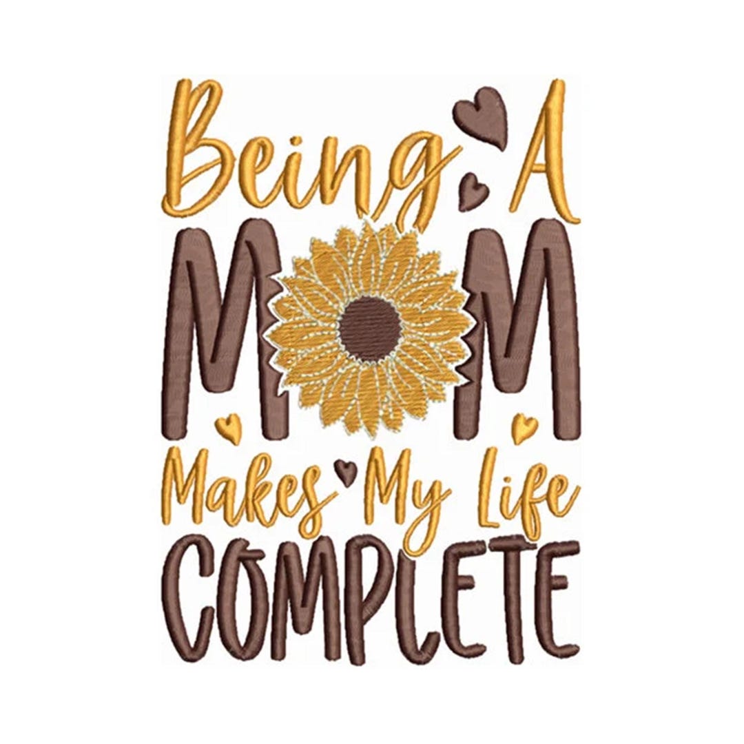 Being A Mom, Makes My Life Complete - Machine Embroidery Design ...