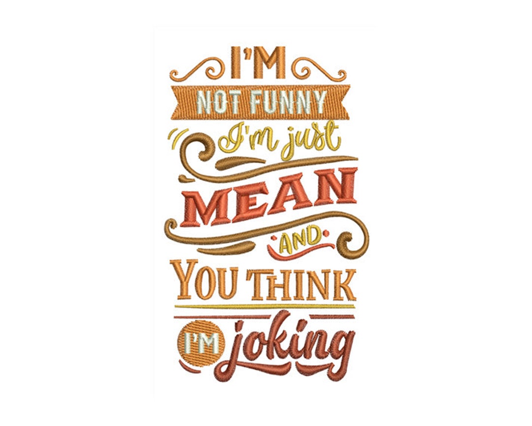 Snarky Humor: Machine Embroidery Design - Not Funny, Just Mean, but You ...