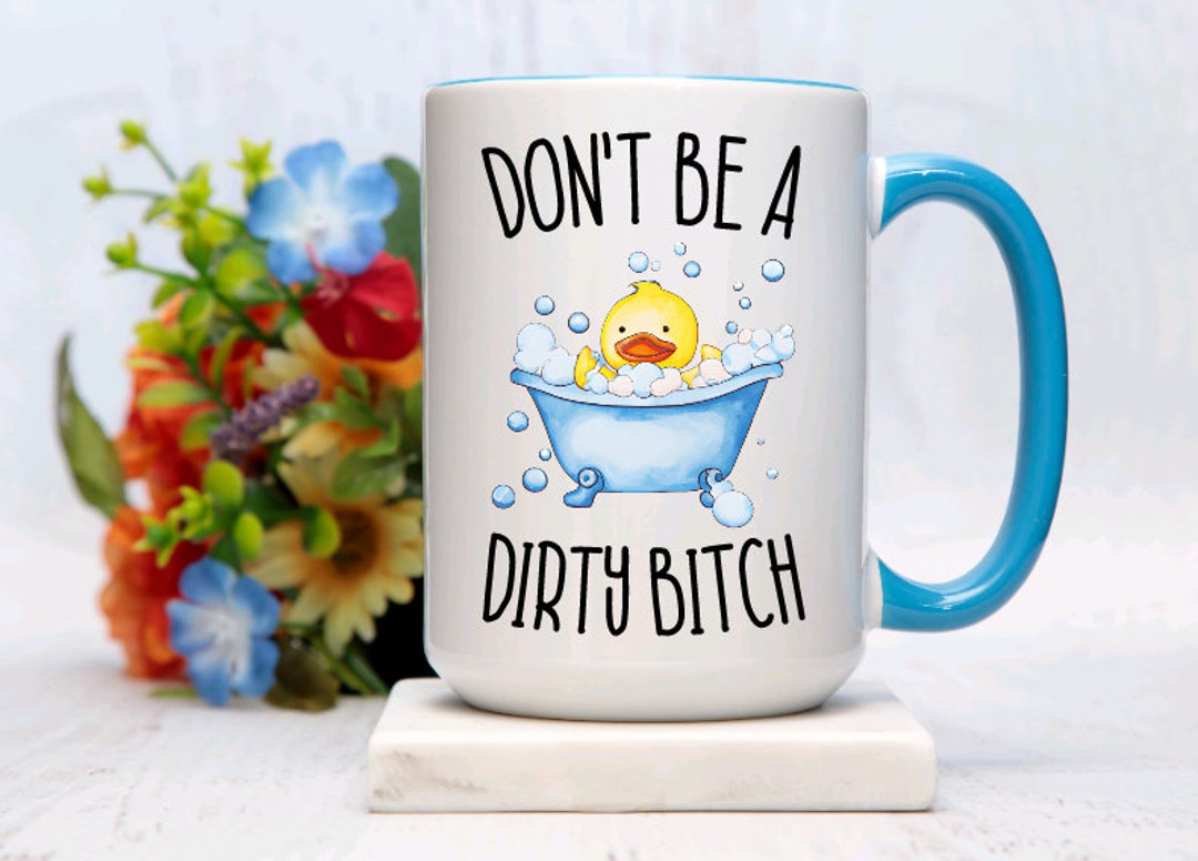 Don't Be a Dirty Bitch Mug, Sassy Mug, Funny Mug, Birthday Mug, Gift ...