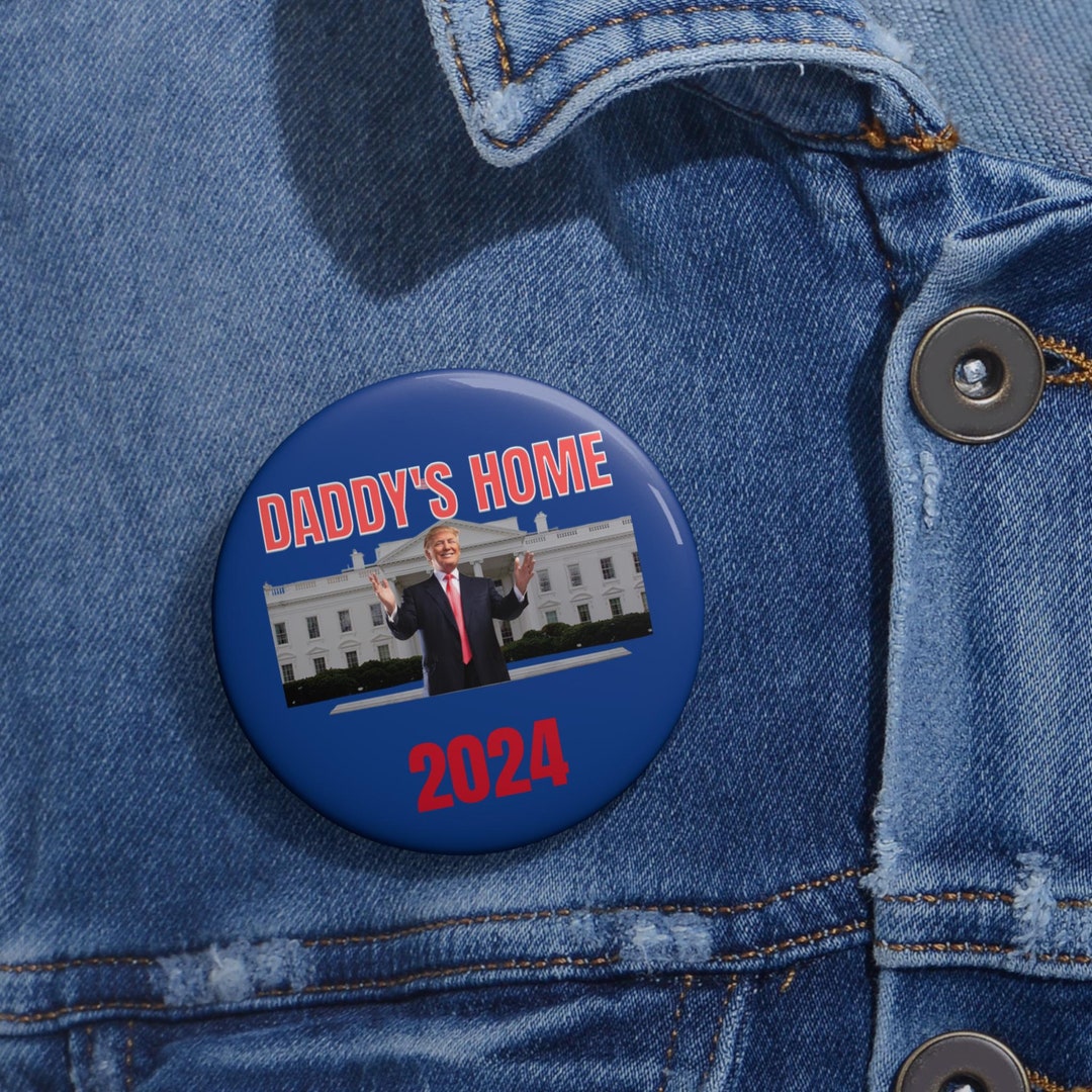 Trump Button, Daddy's Home 2024 Pin Button, Trump 2024 Presidential ...