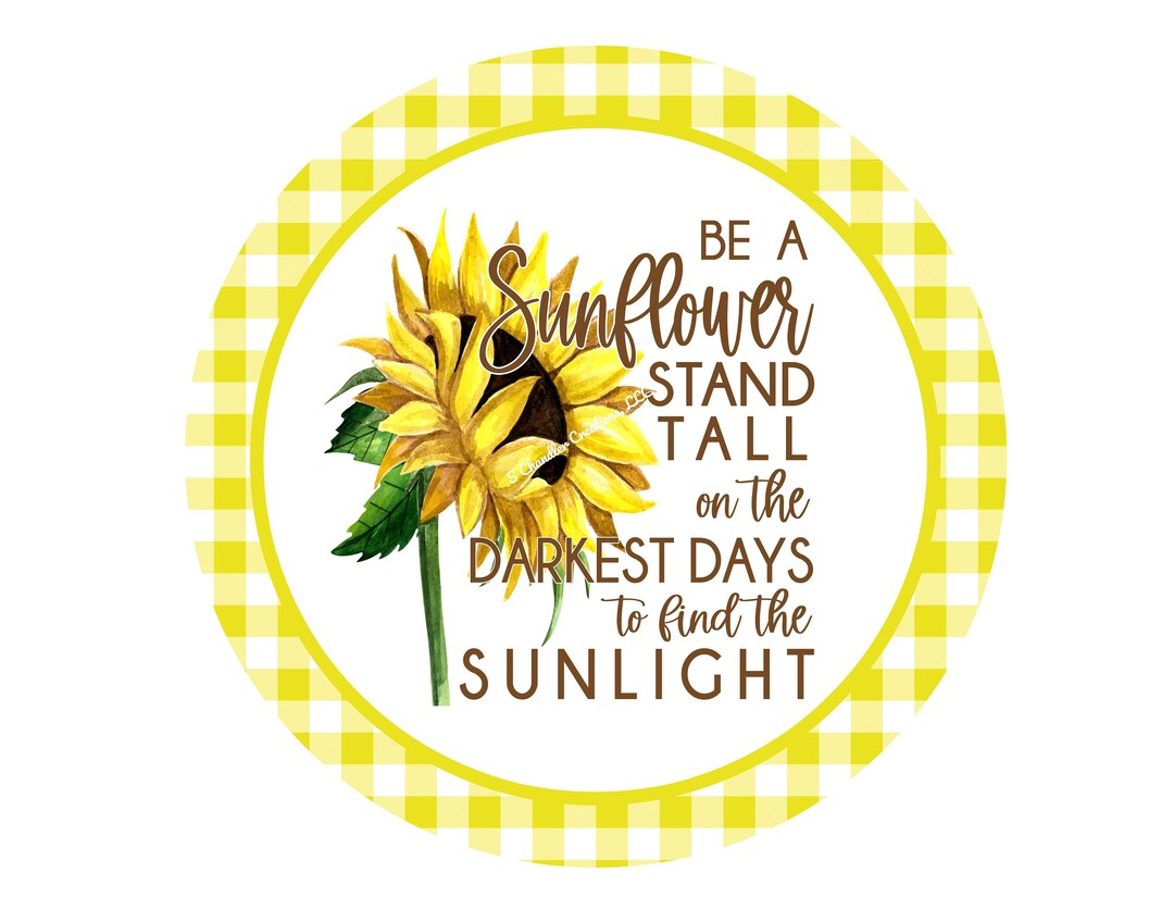 Be a Sunflower Stand Tall on the Darkest Days to Find the Sunlight ...