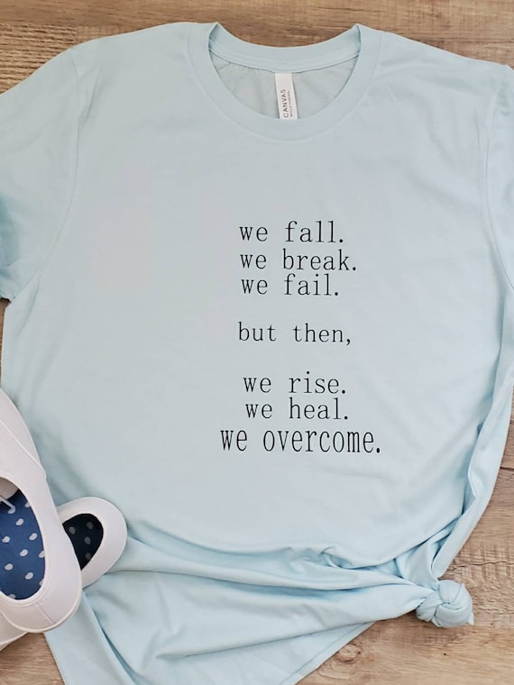 We Fall We Break We Fail Shirt Overcome Shirt Be Postive | Etsy