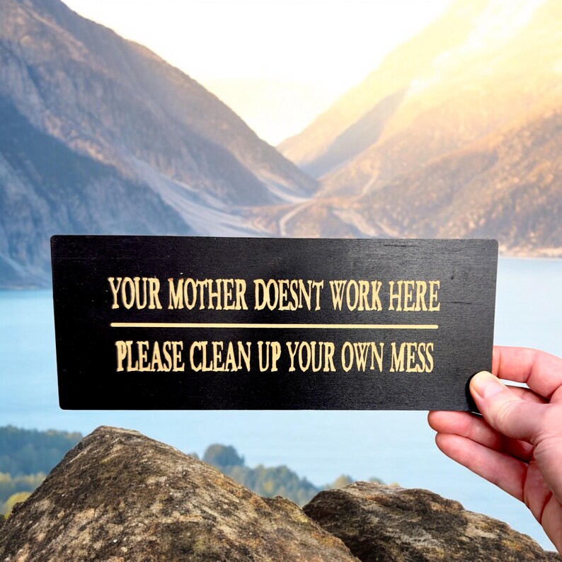 Sign - Your Mother Doesnt Work Here Please Clean up Your Own Mess - Etsy
