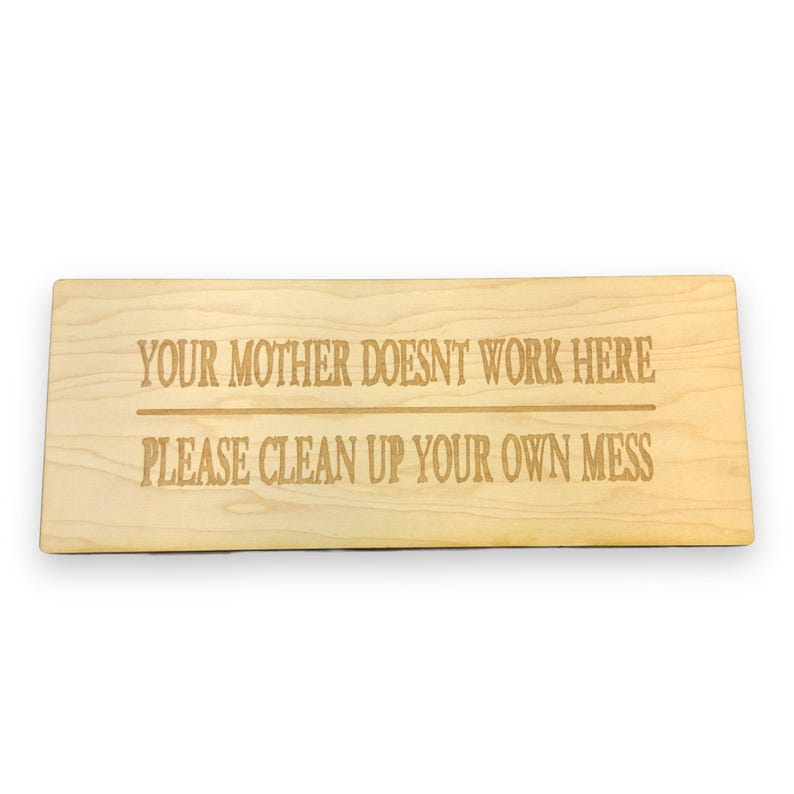 Sign - Your Mother Doesnt Work Here Please Clean up Your Own Mess - Etsy