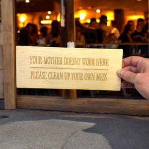 Sign - Your Mother Doesnt Work Here Please Clean up Your Own Mess - Etsy