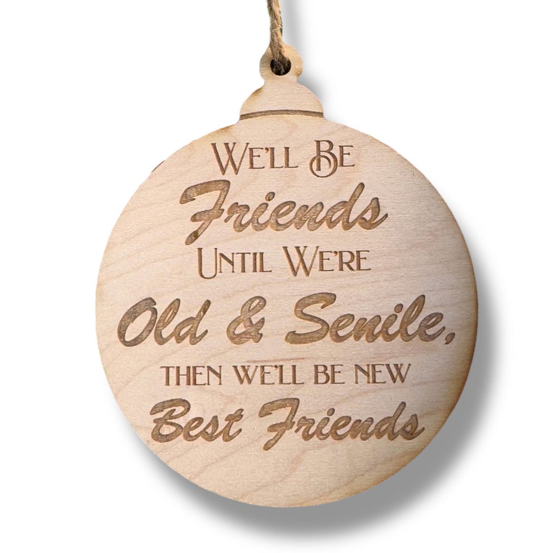 Ornament - We'll Be Friends Until We're Old and Senile - Raw Wood 3x3in ...