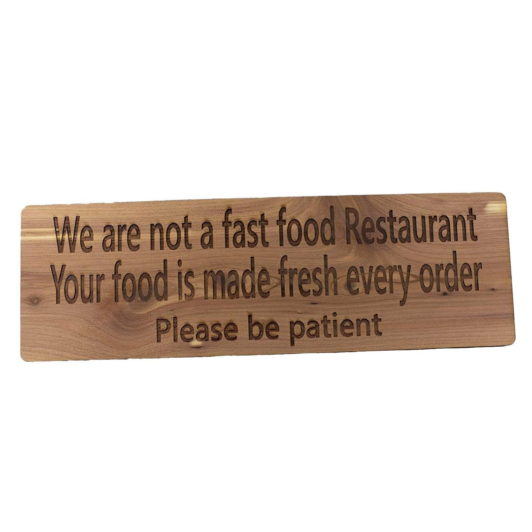 We Are Not a Fast Food Restaurant Your Food is Made Fresh Every Order ...