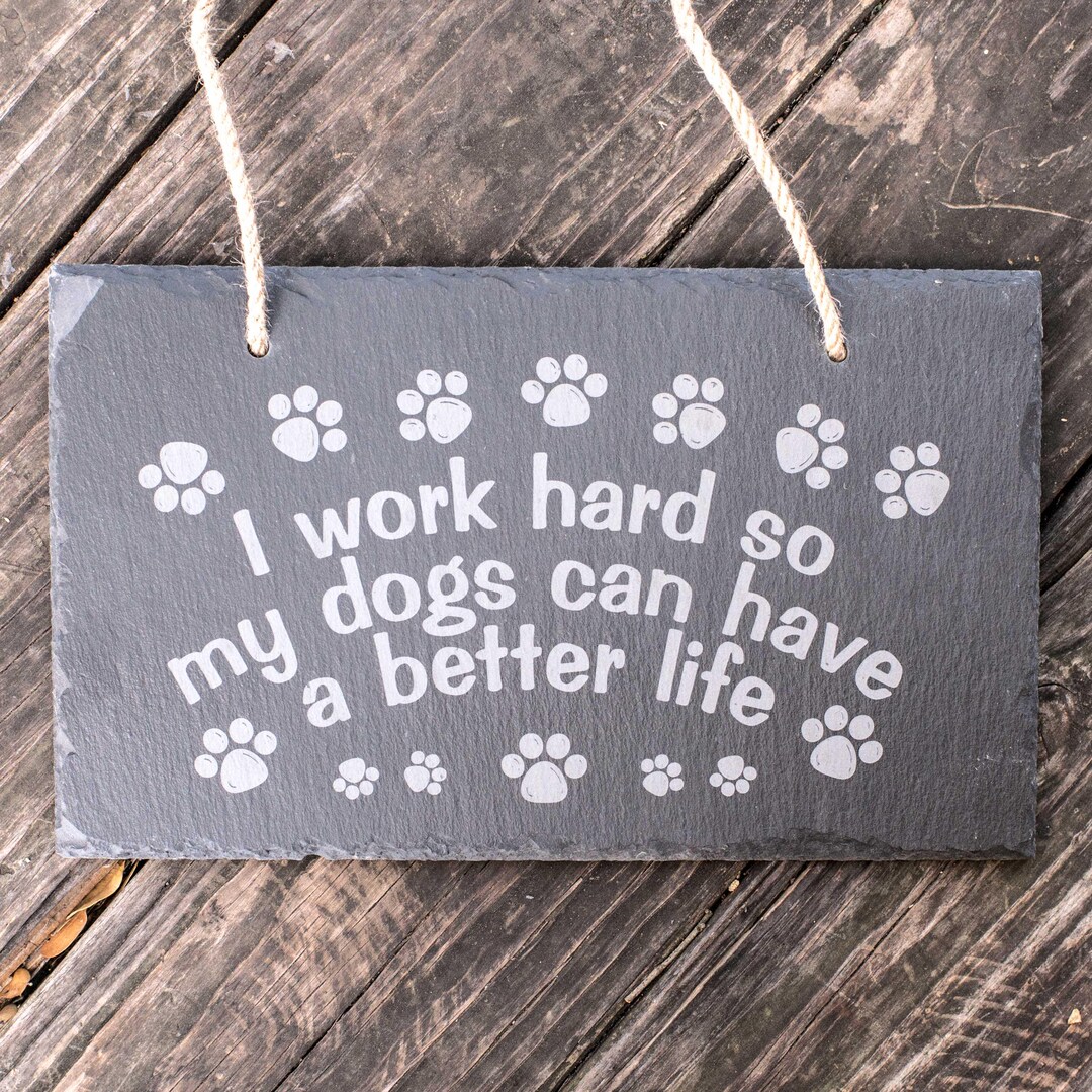 Sign - Slate - I Work Hard so My Dogs Can Have a Better Life - 12x7in ...