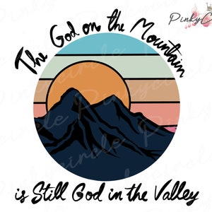 The God on the Mountain is Still God in the Valley, Sublimation Designs ...