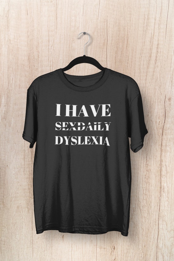 Dyslexia Shirt I Have Sex Daily Etsy