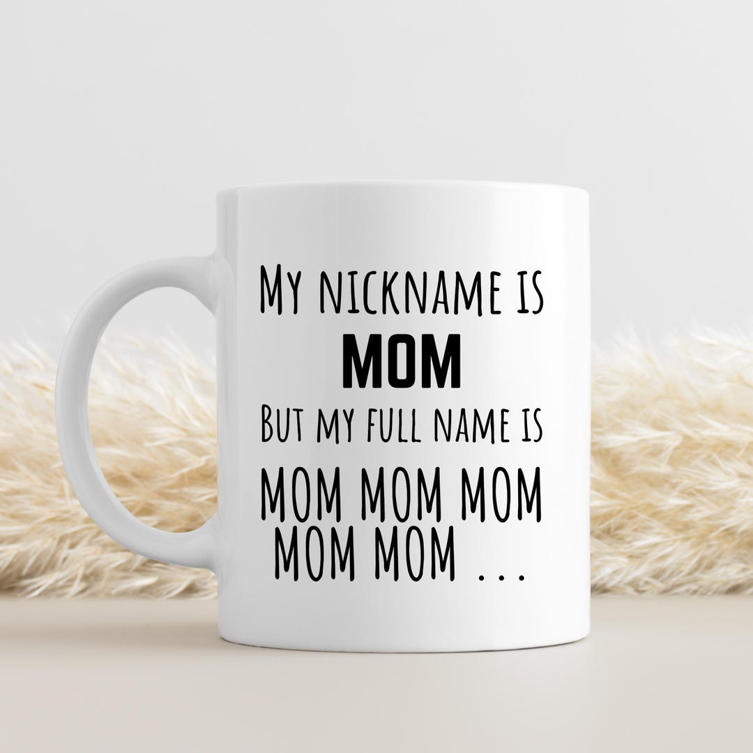 My Nickname is Mom but My Full Name is Mom Mom Mom Mug, Mother's Day ...