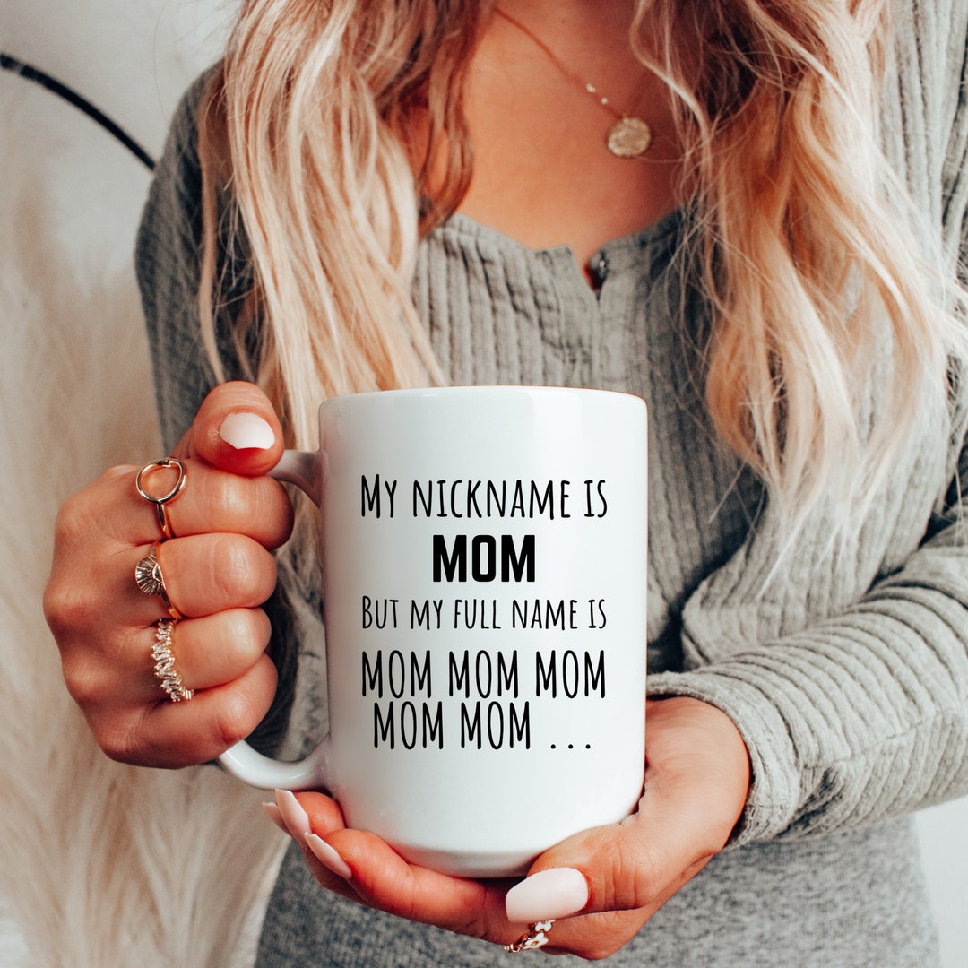 My Nickname is Mom but My Full Name is Mom Mom Mom Mug, Mother's Day ...