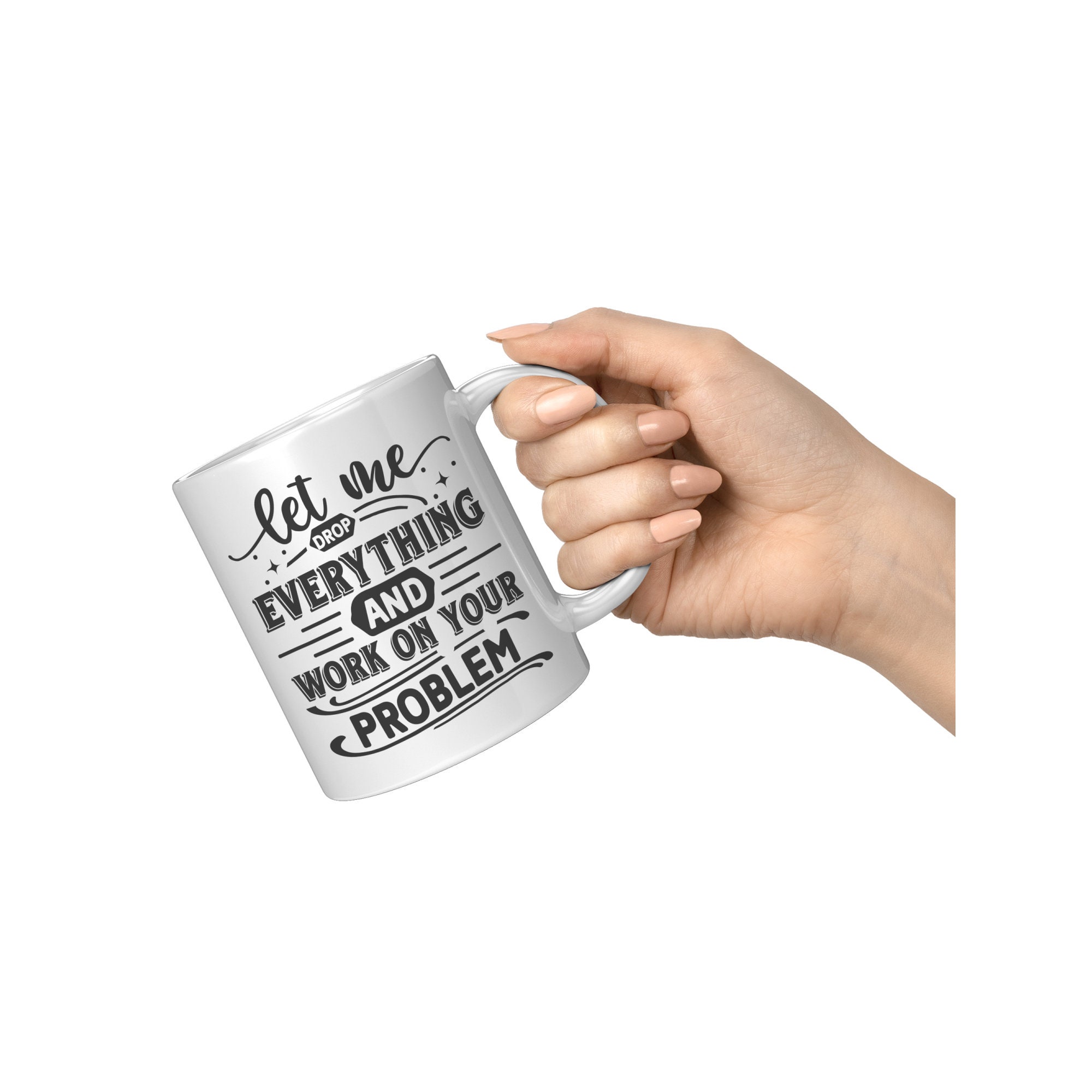 Let Me Drop Everything and Work on Your Problem Mug - Etsy