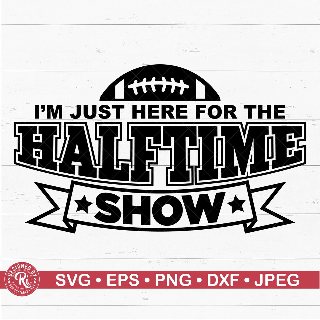I'm Just Here for the Halftime Show Svg, Football, Sports Team Logo ...