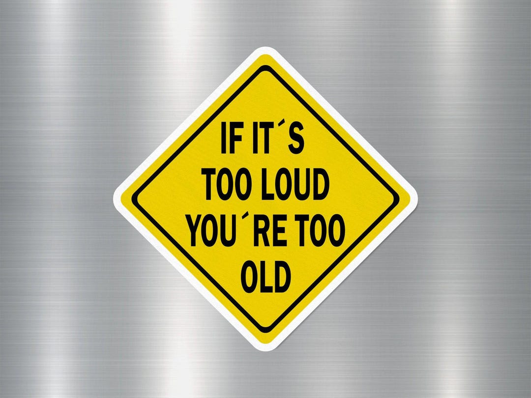 If It's Too Loud You're Too Old Funny Sign Sticker - Etsy