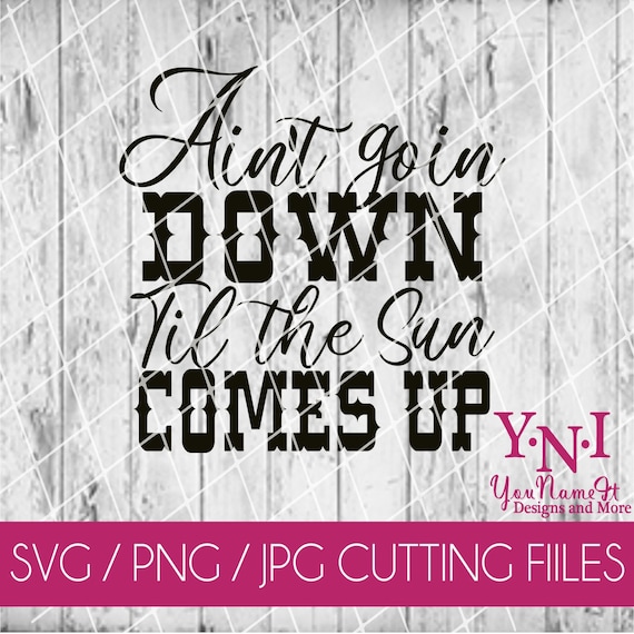 Ain't Goin Down Til the Sun Comes up Lyrics. County Music. - Etsy