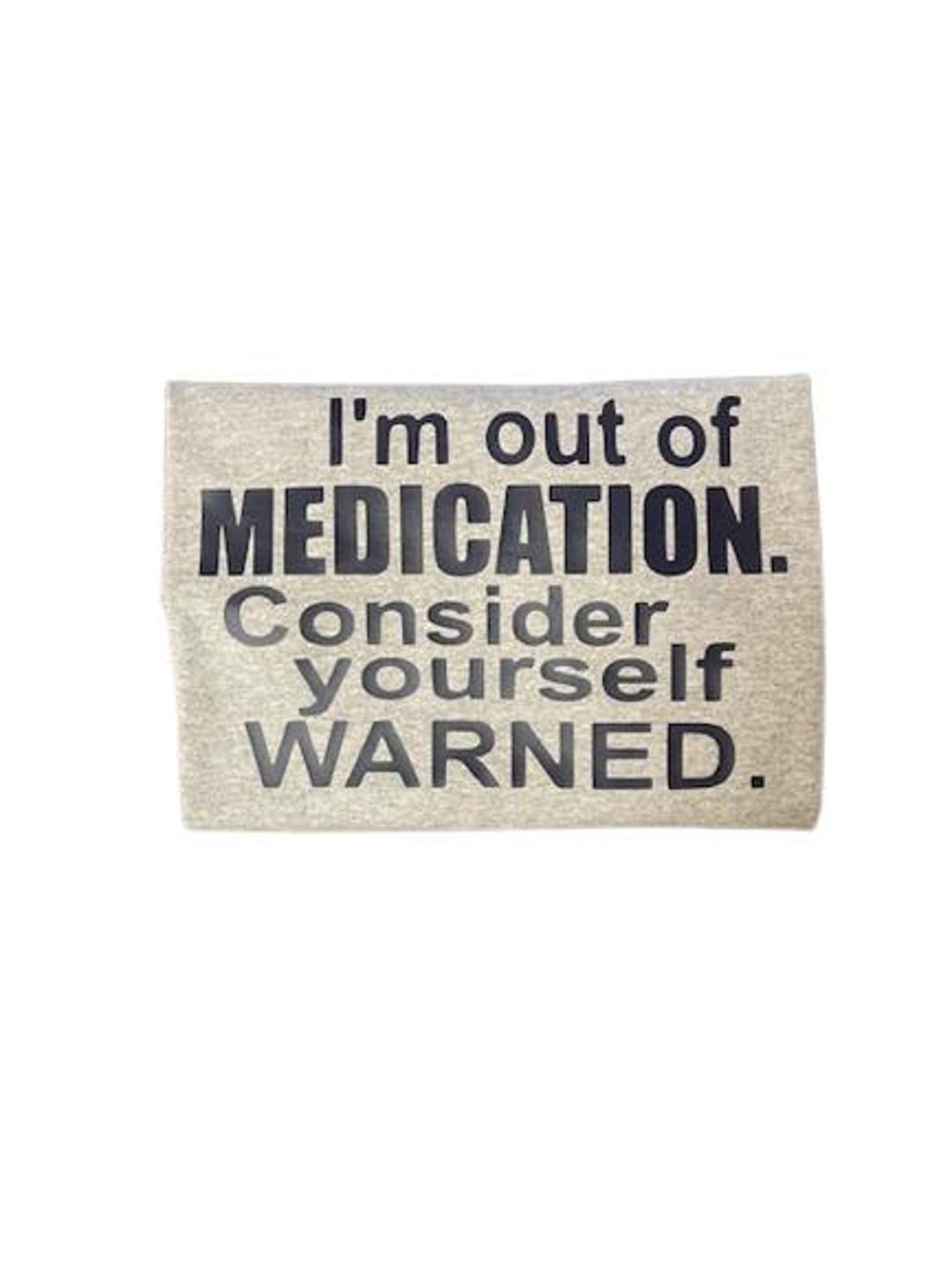 I'm Out of Medication. Consider Yourself Warned Funny T-shirt - Etsy