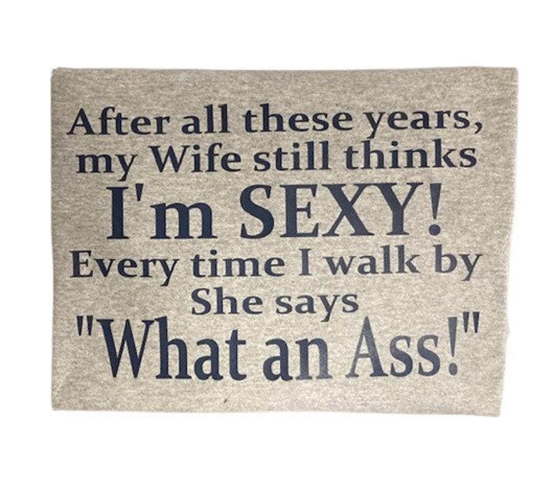 After All These Years My Wife Still Thinks I'm Sexy Husband Funny ...