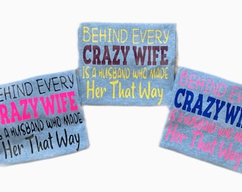 Behind Every Crazy Wife is A Husband Who Made Her That Way Sublimation ...