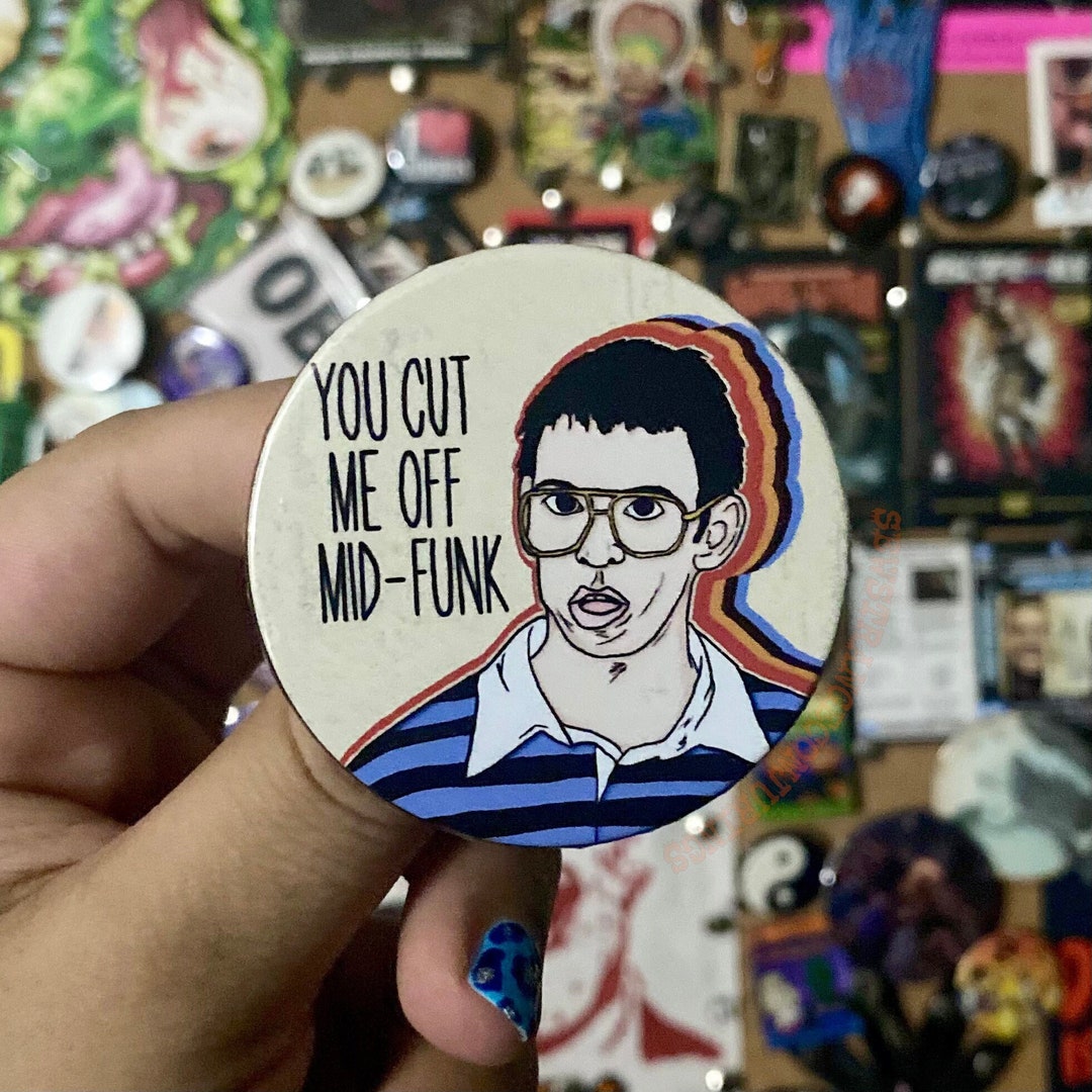 Freaks and Geeks Bill Pin Back Button , You Cut Me off Mid-funk ...