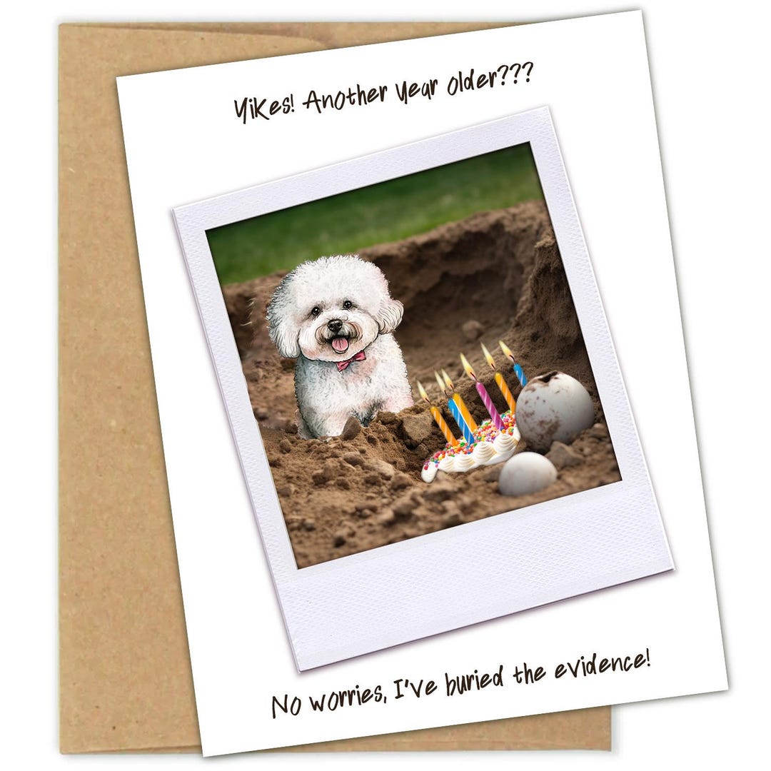 Funny Bichon Frise Birthday Card, Yikes! Another Year Older Buried ...