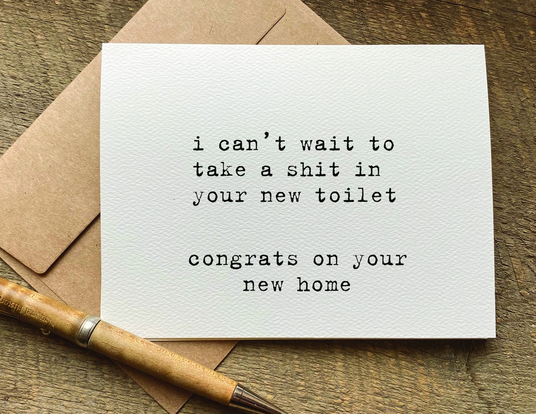 Funny New Home Card / I Can't Wait to Take a Shit in Your New Toilet ...