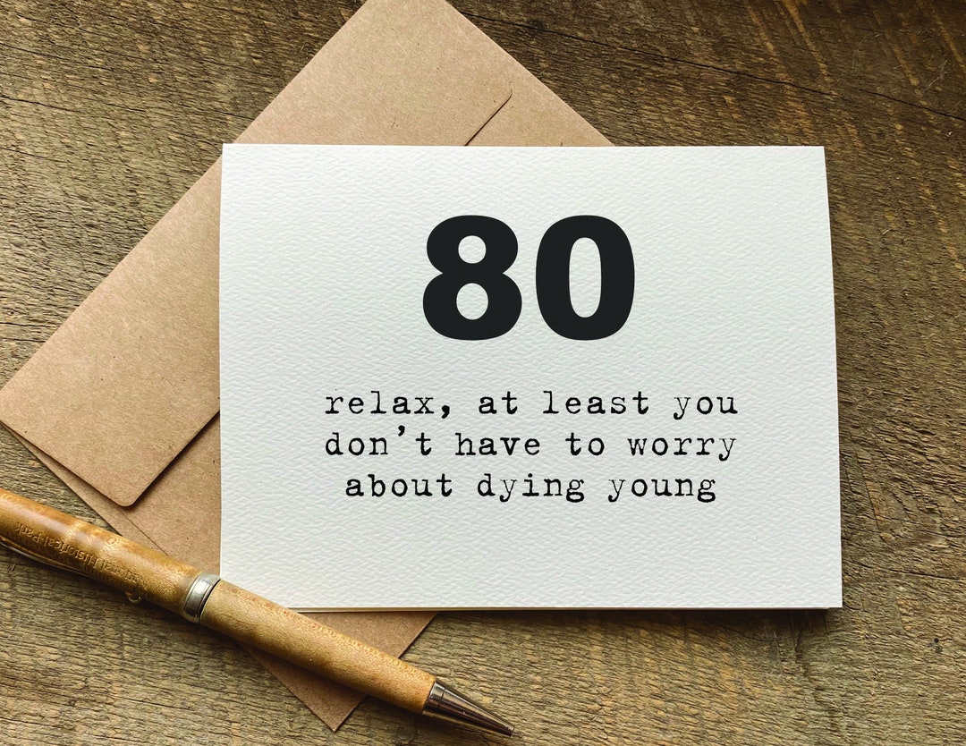 80th Birthday Card / at Least You Don't Have to Worry About Dying Young ...