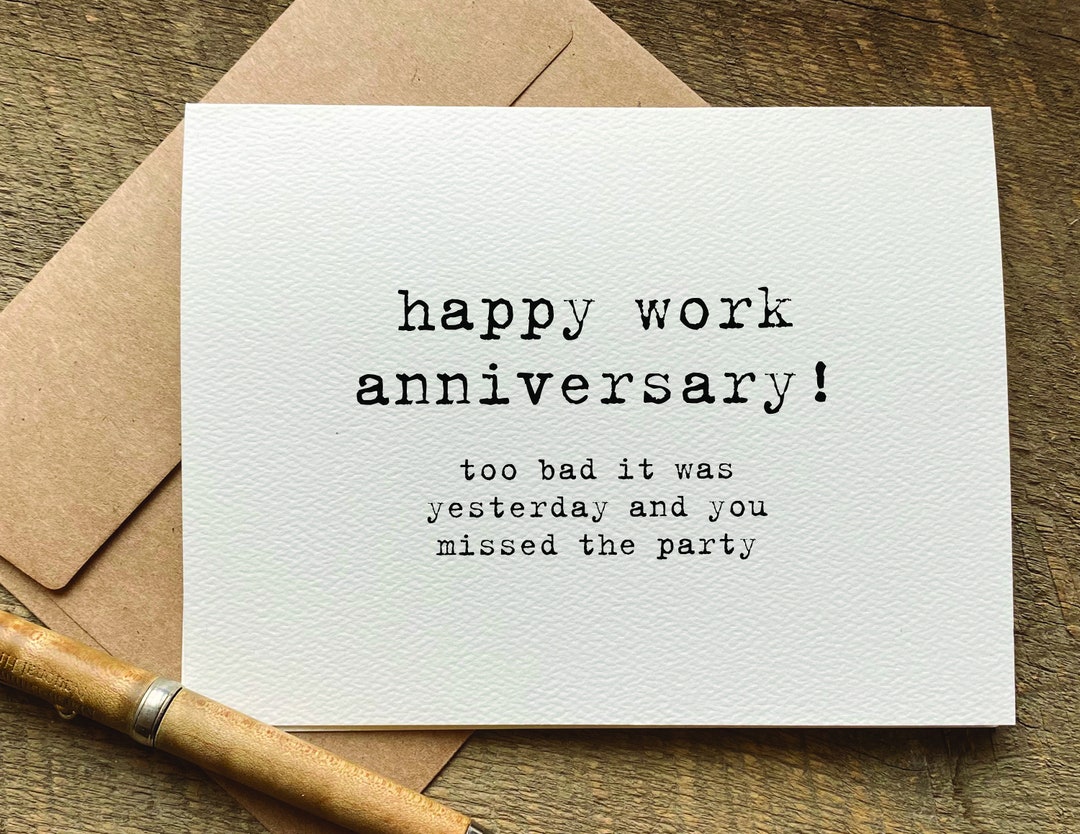 Work Anniversary Card / Too Bad It Was Yesterday and You Missed the ...