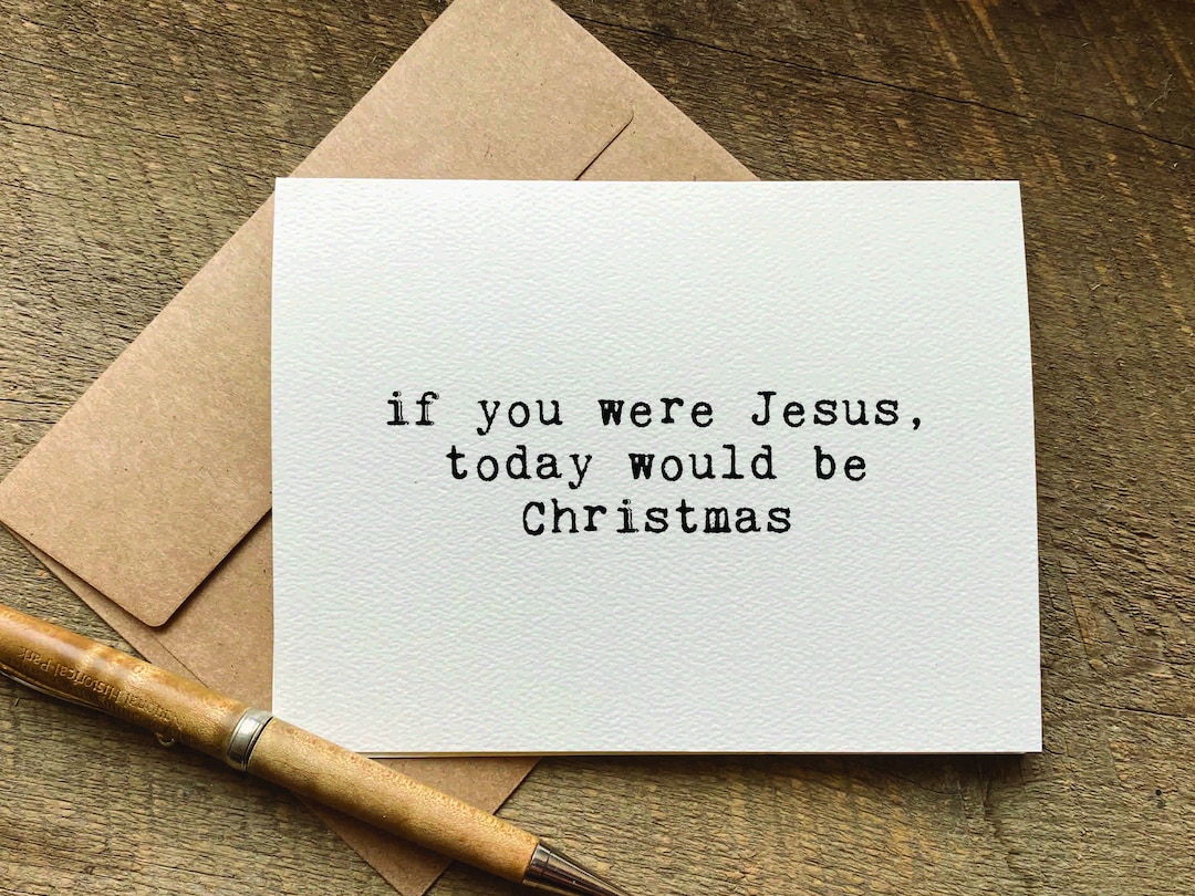 Clever Pun Birthday Card / If You Were Jesus, Today Would Be Christmas ...