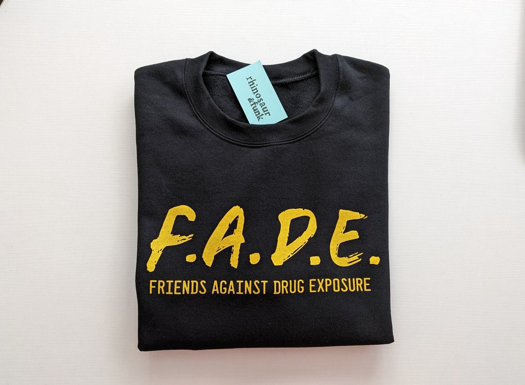 FADE Friends Against Drug Exposure T-shirt, Sweatshirt, or Hoodie - Etsy