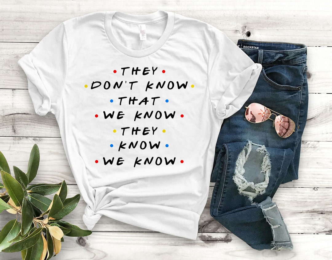 They Don't Know That We Know They Know We Know Shirt, Funny Friends TV ...