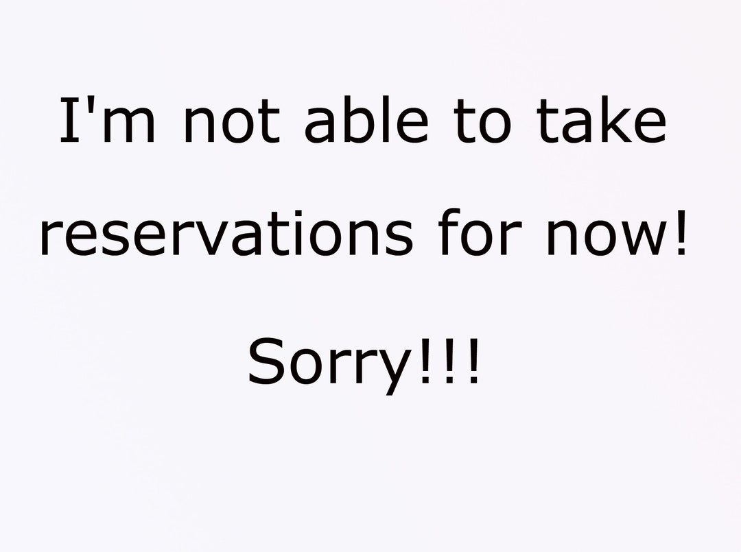 I'm Not Able to Take Reservations for Now! Sorry!!! - Etsy