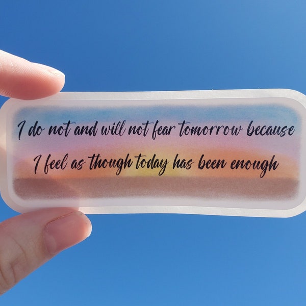 I Do Not and Will Not Fear Tomorrow Because I Feel as Though Today Has ...