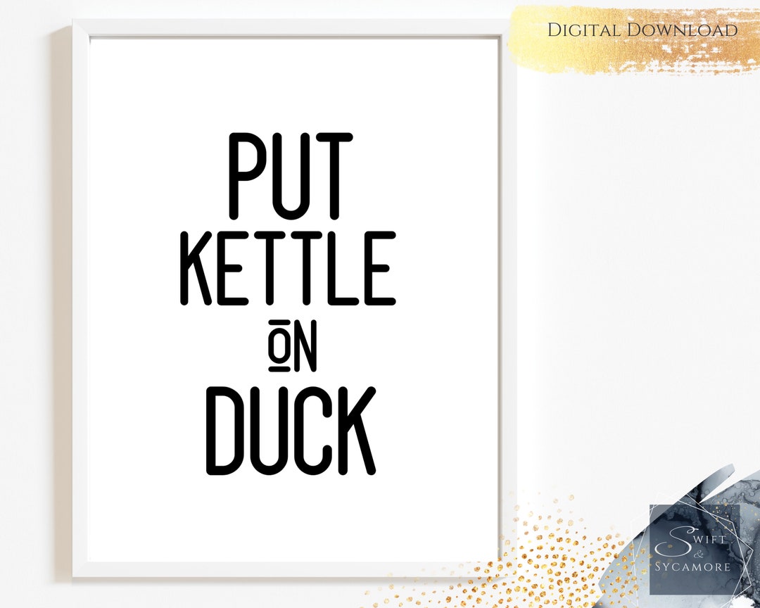 Kitchen Art Print: Put Kettle on Duck - Yorkshire, Tea Lover Gift ...