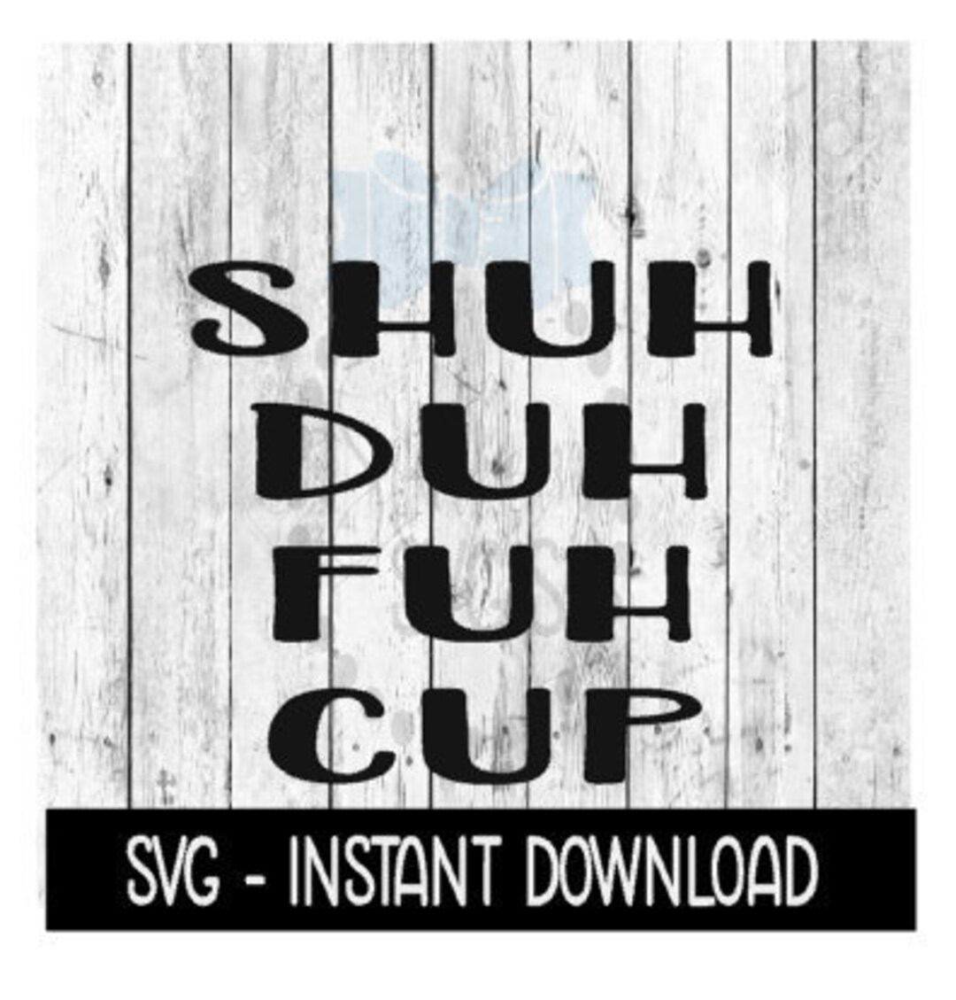 Shuh Duh Fuh Cup SVG, Funny SVG Instant Download, Farmhouse, Cricut Cut ...