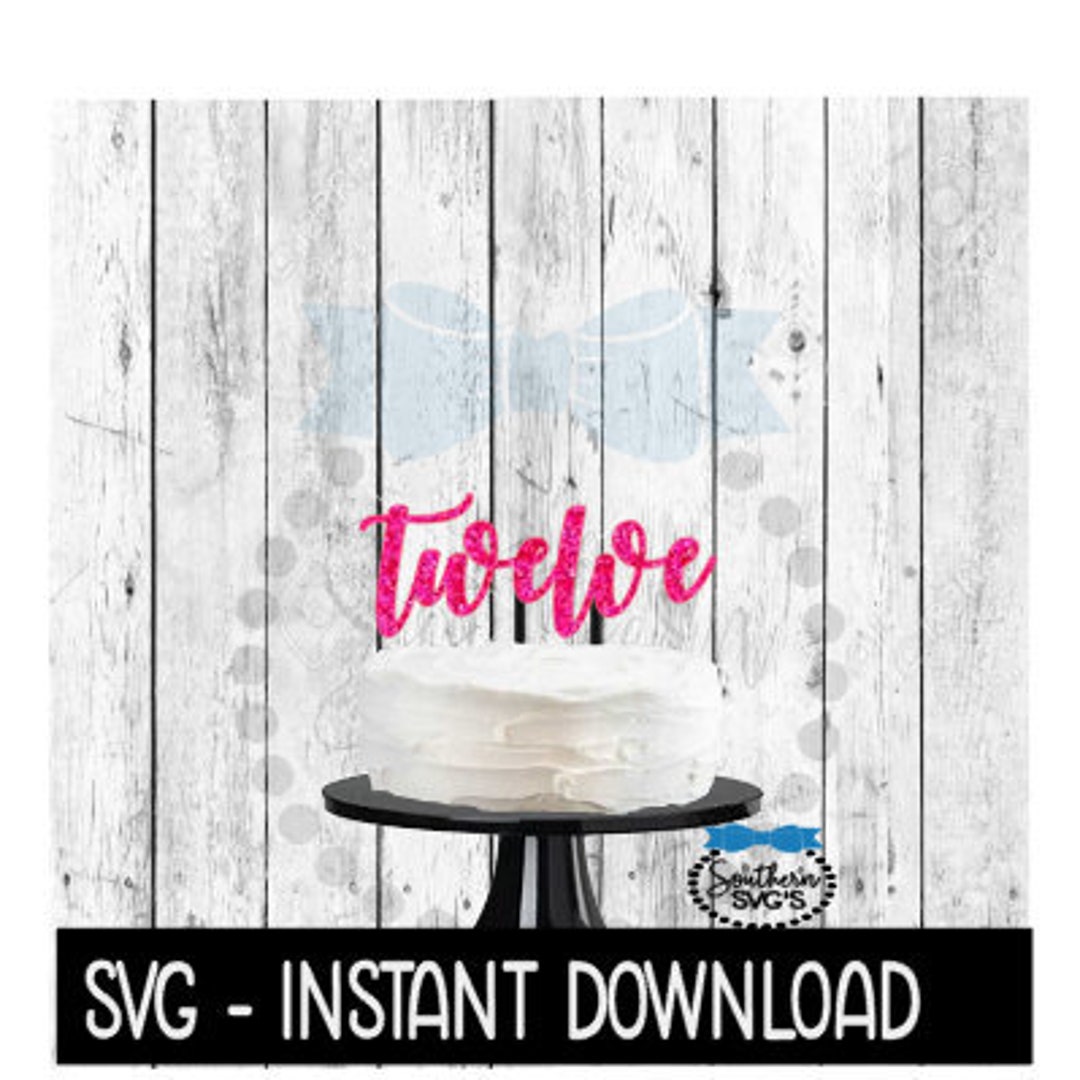 Cake Topper SVG File, Twelve 12th Birthday Cake Topper SVG, Instant ...