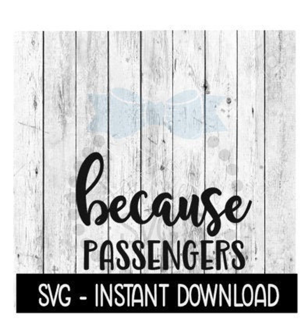 Because Passengers SVG, Funny Wine Quotes SVG File, Instant Download ...