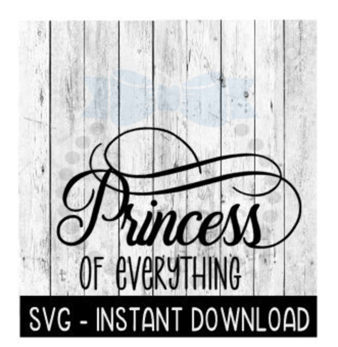 Princess of Everything SVG, Princess SVG Files, Instant Download ...